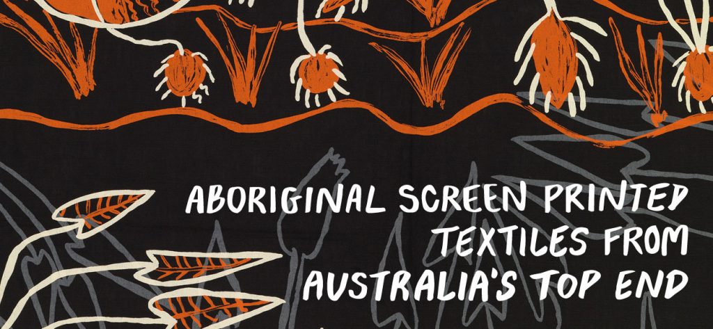 Aboriginal Screen-Printed Textiles from Australia’s Top End - IDAIA